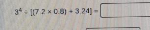 Solved: 3^4/ [(7.2* 0.8)+3.24]= [Math]