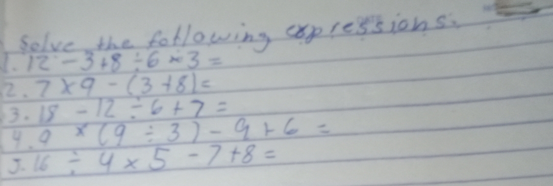 Solved: solve the following expressions. 1. 12-3+8/ 6* 3= 2. 7* 9-(3+8 ...