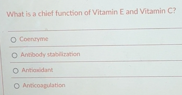 Solved: What is a chief function of Vitamin E and Vitamin C? Coenzyme ...