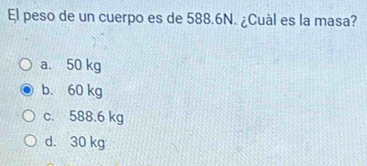 Resuelto:El peso de un cuerpo es de 588.6N. ¿Cuàl es la masa? a. 50 kg ...
