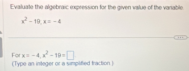 Solved: Evaluate the algebraic expression for the given value of the variable. x^2-19, x=-4 For ...