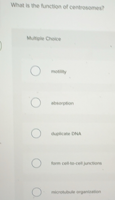 Solved: What is the function of centrosomes? Multiple Choice motility absorption duplicate DNA ...