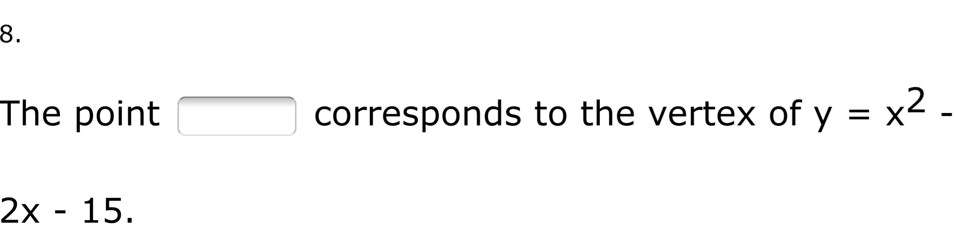 Solved: The point corresponds to the vertex of y=x^2- 2x-15. [Math]