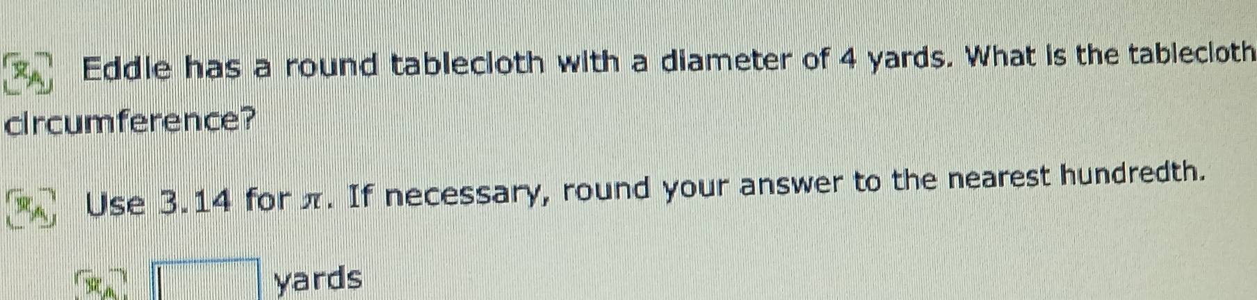 Solved: Eddle has a round tablecloth with a diameter of 4 yards. What ...
