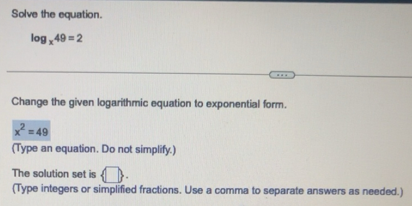 Solved: Solve the equation. log _x49=2 Change the given logarithmic ...