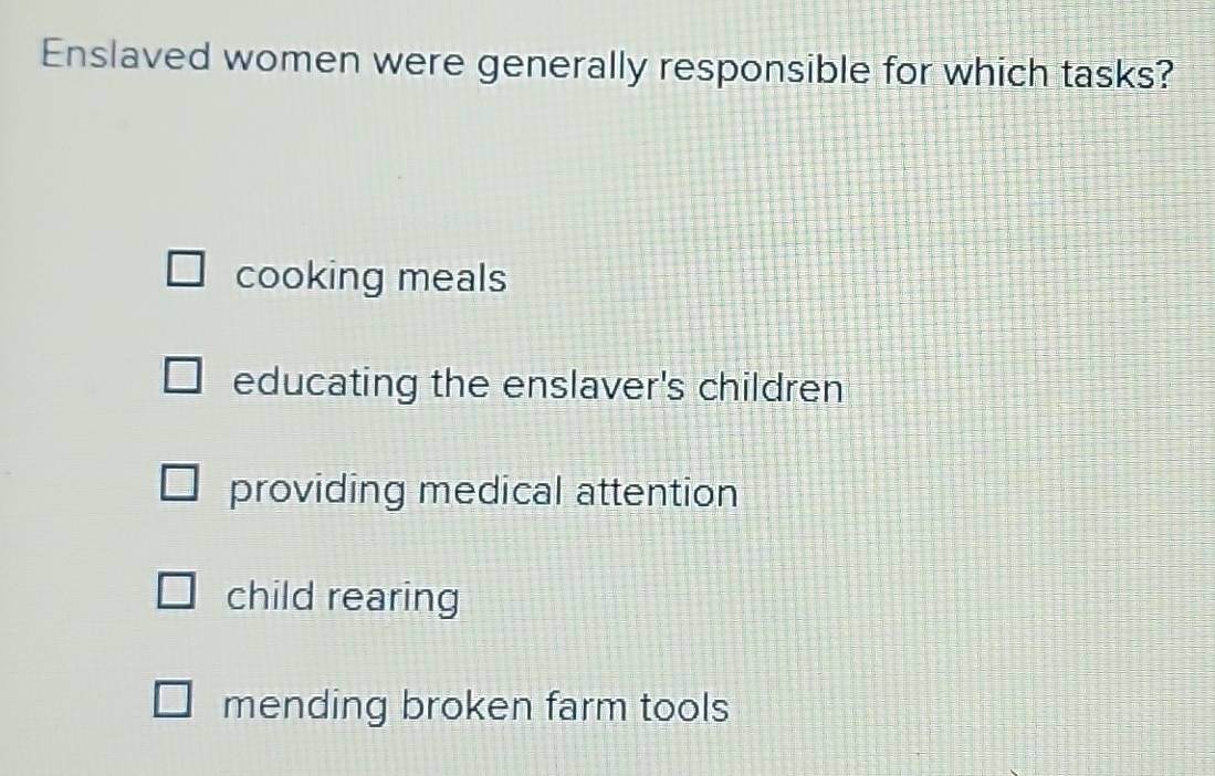 Solved: Enslaved women were generally responsible for which tasks ...