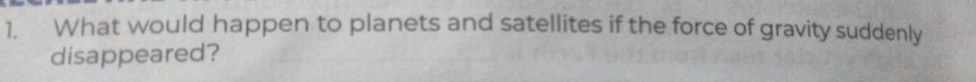Solved: What would happen to planets and satellites if the force of ...
