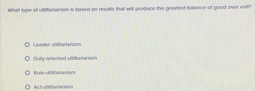 Solved: What type of utilitarianism is based on results that will ...