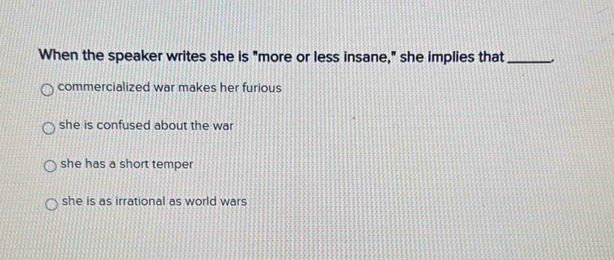 Solved: When the speaker writes she is "more or less insane," she ...