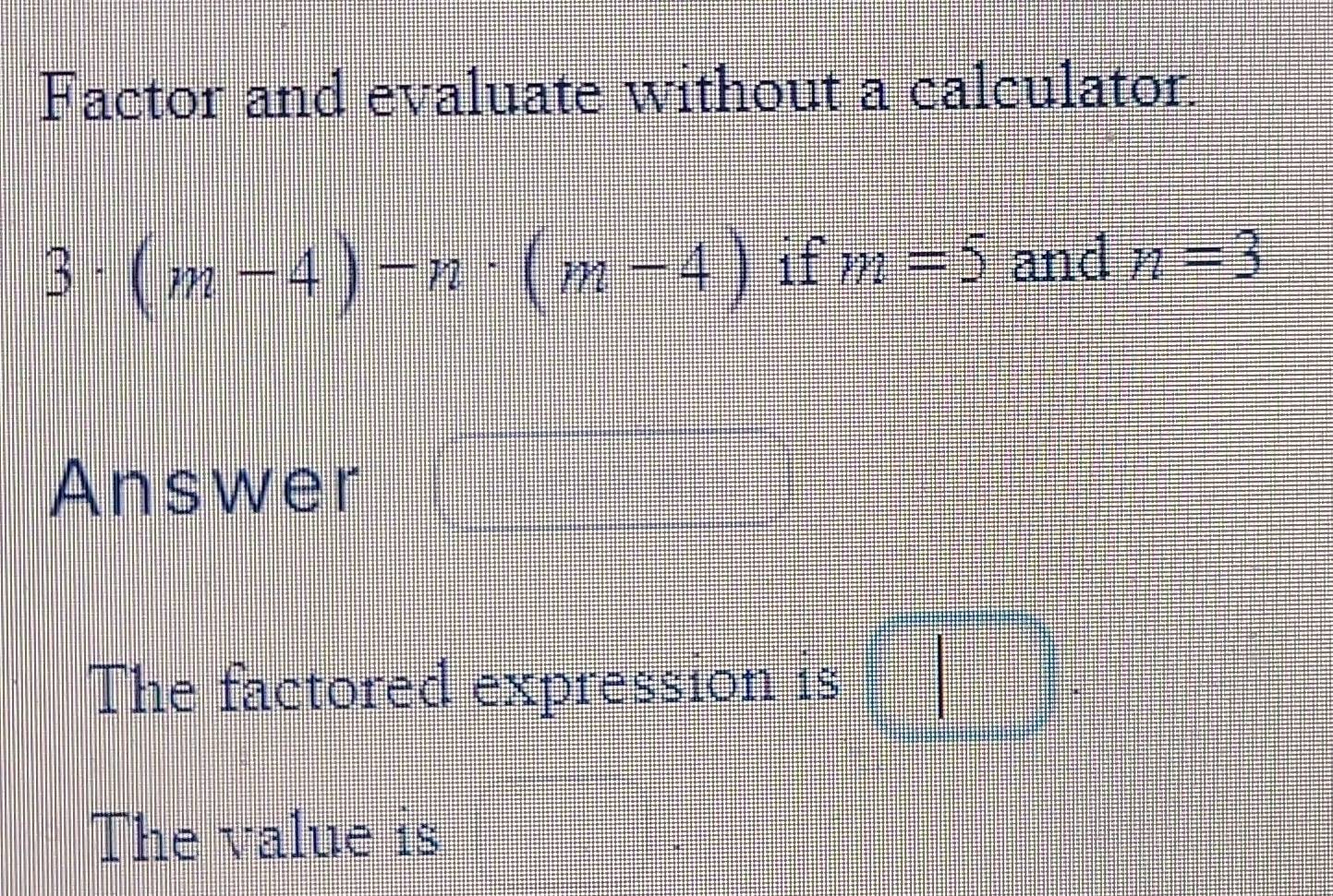 Solved: Factor and evaluate without a calculator. 3· (m-4)-n· (m-4) if ...