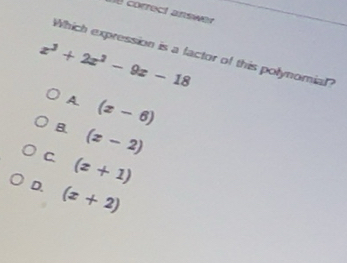 Solved: correct answer z^3+2z^2-9z-18 Which expression is a factor of ...