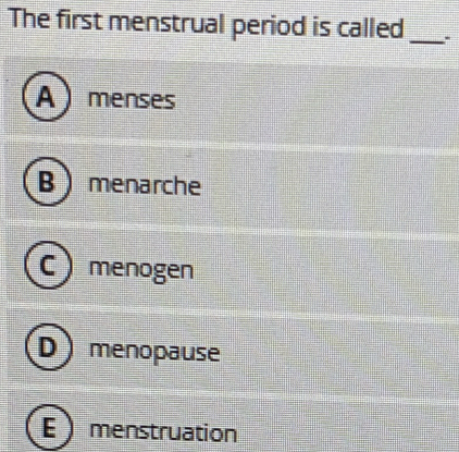 Solved: The first menstrual period is called_ . A menses B menarche a ...