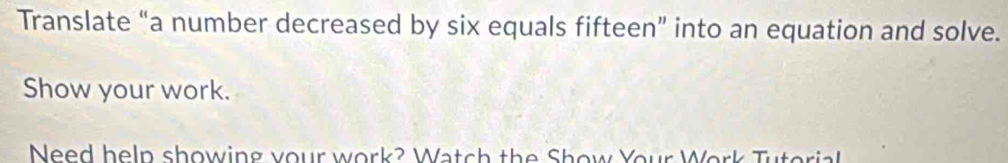 Solved: Translate “a number decreased by six equals fifteen” into an equation and solve. Show ...