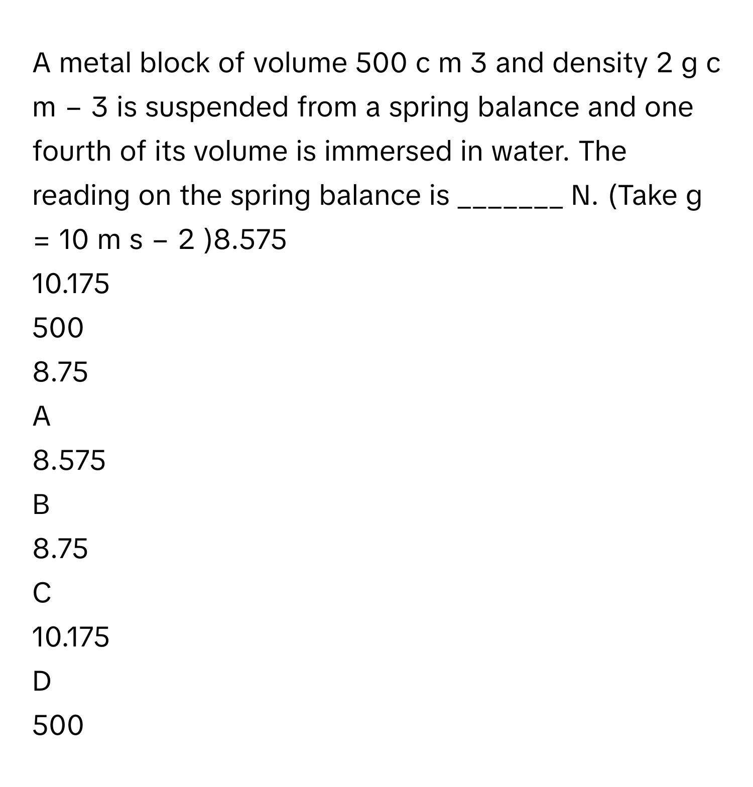Solved: A metal block of volume 500 c m 3 and density 2 g c m − 3 is ...