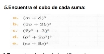 Resuelto:Encuentra el cubo de cada suma: Cl . (m+6)^3 b. (3a+2b)^3 c. (9y^2+3)^3 d. (p^5+2q^2)^3 e