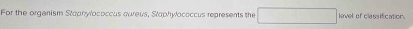 Solved: For the organism Staphylococcus aureus, Staphylococcus ...