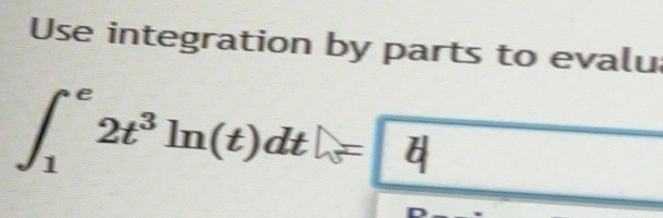 Solved: Use integration by parts to evalu ∈t _1^(e2t^3)ln (t)dt= b ...