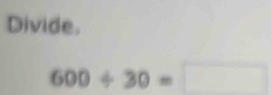 Solved: Divide. 600/ 30= [Math]