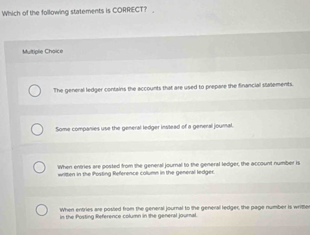 Solved: Which of the following statements is CORRECT? Multiple Choice The general ledger ...