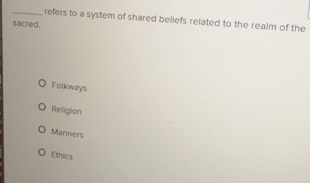 Solved: refers to a system of shared beliefs related to the realm of the sacred. Folkways ...
