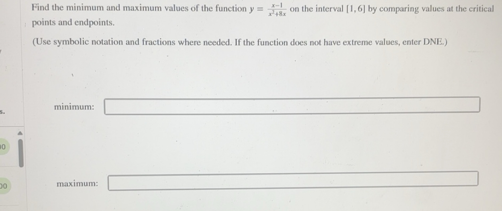 Solved: Find the minimum and maximum values of the function y= (x-1)/x^2+8x on the interval [1,6 ...
