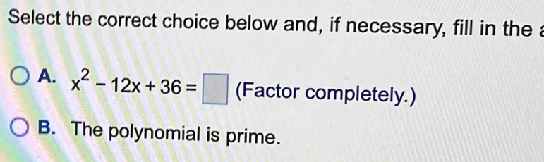 Solved: Select the correct choice below and, if necessary, fill in the a A. x^2-12x+36= (Factor ...