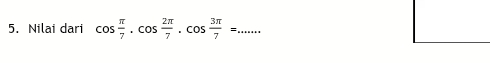Telah dijawab:Nilai dari cos π /7 · cos 2π /7 · cos 3π /7
