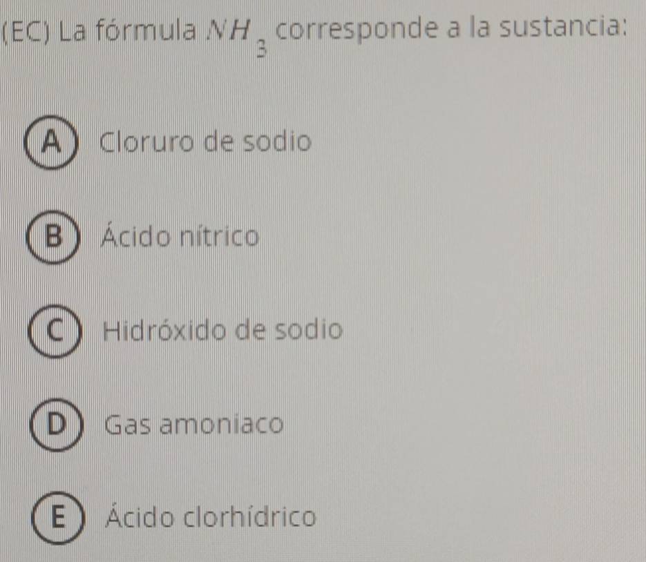 Resuelto:(EC) La fórmula NH_3 corresponde a la sustancia: A Cloruro de sodio B Ácido nítrico Hidróx