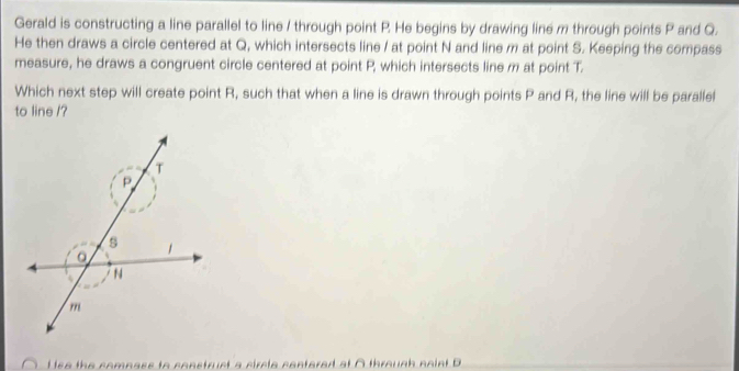 Solved: Gerald is constructing a line parallel to line I through point P. He begins by drawing ...