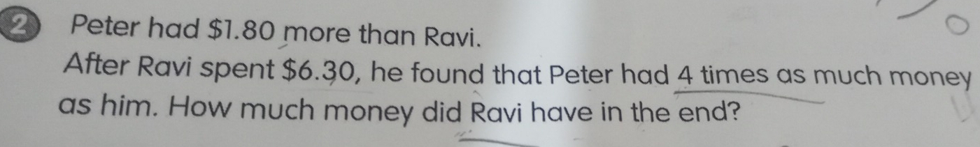 Gelöst:Peter had $1.80 more than Ravi. After Ravi spent $6.30, he found ...
