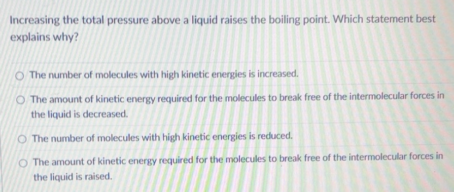 Solved: Increasing the total pressure above a liquid raises the boiling ...