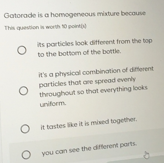 Solved: Gatorade is a homogeneous mixture because This question is ...