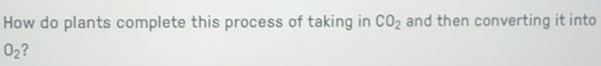 Solved: How do plants complete this process of taking in CO_2 and then ...