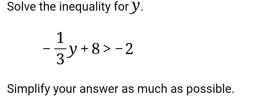 Resuelto:Solve the inequality for y. - 1/3 y+8>-2 Simplify your answer ...