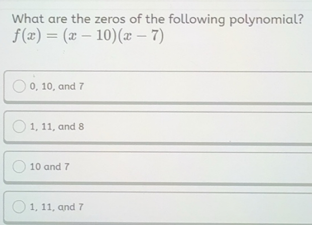 Solved: What are the zeros of the following polynomial? f(x)=(x-10)(x-7) 0, 10, and 7 1, 11, and ...
