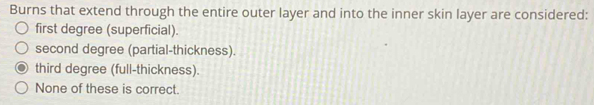 Solved: Burns that extend through the entire outer layer and into the ...