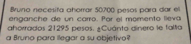 Resuelto:Bruno necesita ahorrar 50700 pesos para dar el enganche de un ...