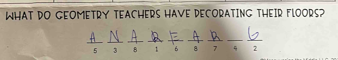 Solved: WHAT DO GEOMETRY TEACHERS HAVE DECORATING THEIR FLOORS ...