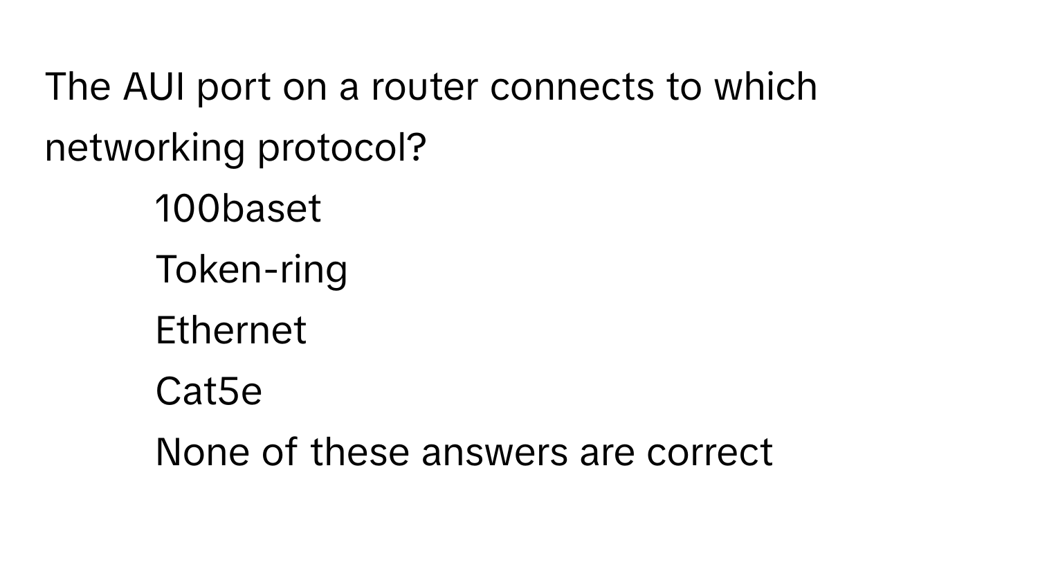 Solved: The AUI port on a router connects to which networking protocol? 1) 100baset 2) Token-rin ...