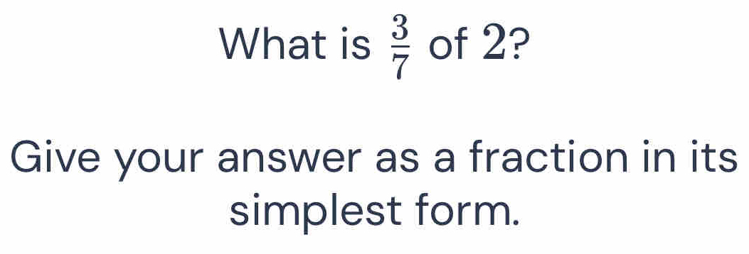 What is 3/7 of 2? Give your answer as a fraction in its simplest form ...