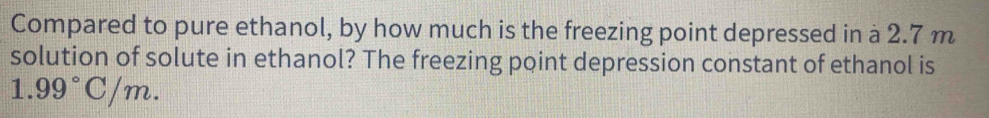 Solved: Compared to pure ethanol, by how much is the freezing point ...