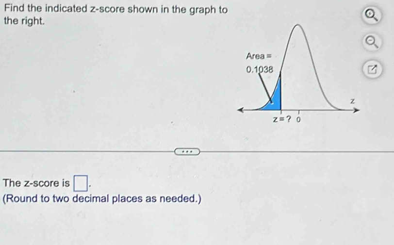 Solved: Find the indicated z-score shown in the graph to the right. z ...
