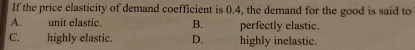 Solved: If the price elasticity of demand coefficient is 0.4, the ...