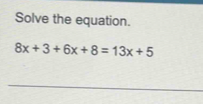 Solved: Solve the equation. 8x+3+6x+8=13x+5 _ [Math]