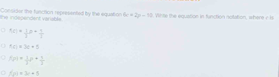 Solved: Consider the function represented by the equation 6c=2p-10 the ...