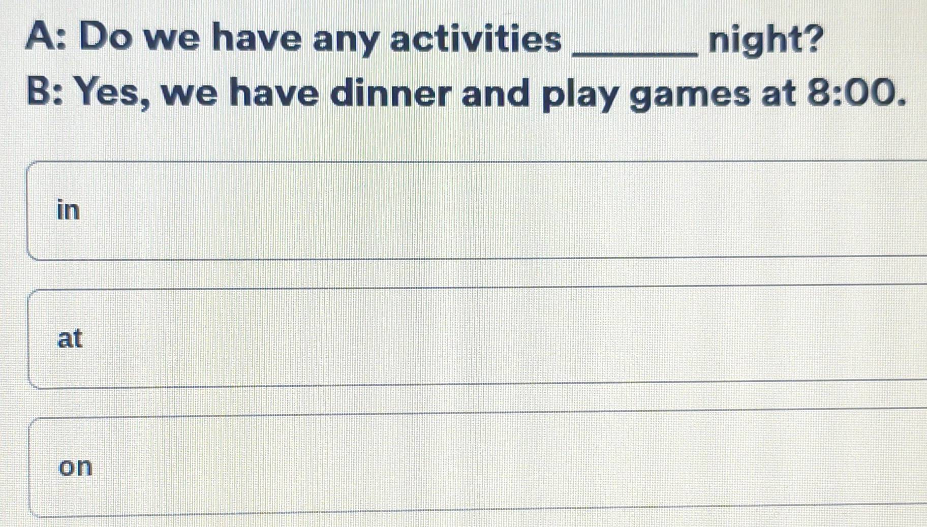 Resolvido:A: Do we have any activities _night? B: Yes, we have dinner ...
