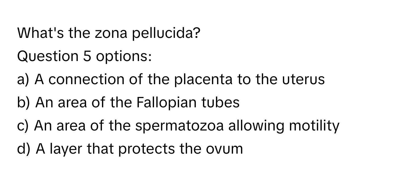 Solved: What's the zona pellucida? Question 5 options: a) A connection ...
