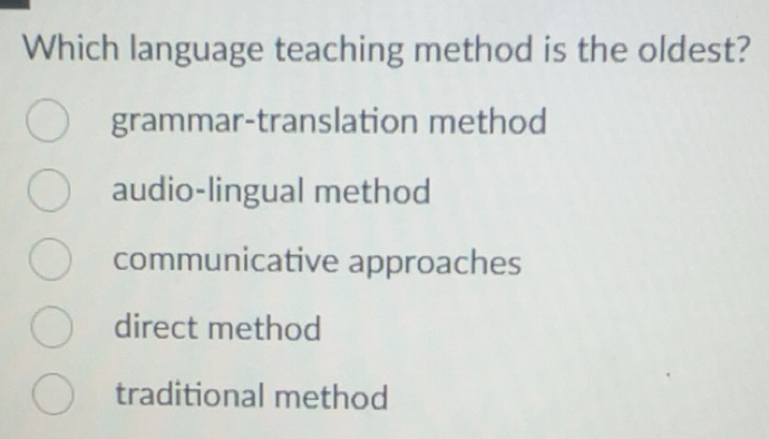 Solved: Which language teaching method is the oldest? grammar ...