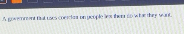 Solved: A government that uses coercion on people lets them do what ...
