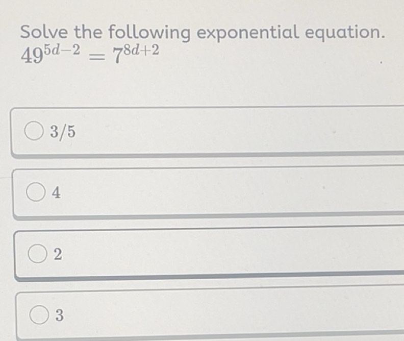 Solved: Solve the following exponential equation. 49^(5d-2)=7^(8d+2) 3/ ...
